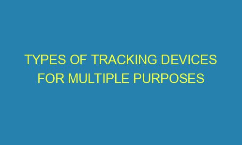 Types Of Tracking Devices For Multiple Purposes Tescount types-of-tracking-devices-for-multiple-purposes-tescount